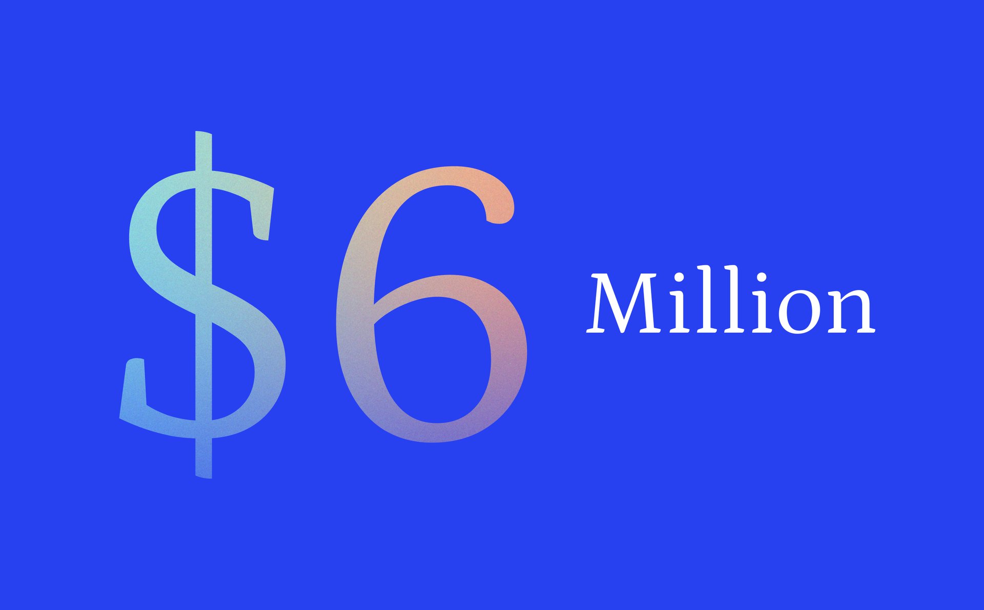 We Just Received $6 Million in Funding!